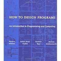 How to Design Programs: An Introduction to Programming and Computing: Matthias Felleisen, Robert ...