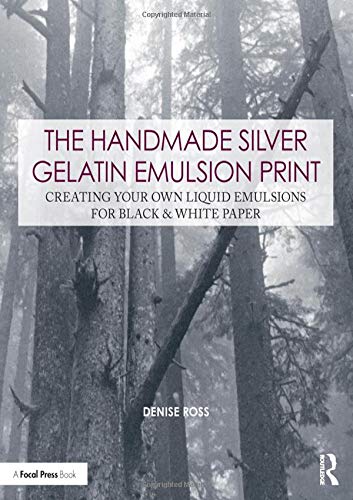 The Handmade Silver Gelatin Emulsion Print: Creating Your Own Liquid ...