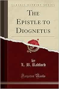 The Epistle to Diognetus (Classic Reprint): Radford, L. B ...