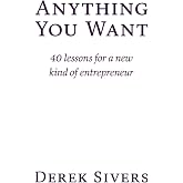 Anything You Want: 40 Lessons for a New Kind of Entrepreneur: Sivers ...