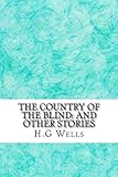 The Country of the Blind and Other Science-Fiction Stories: H. G. Wells ...