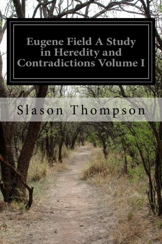 Eugene Field A Study in Heredity and Contradictions Volume I: Thompson ...