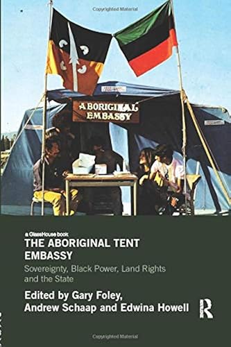 The Aboriginal Tent Embassy: Sovereignty, Black Power, Land Rights and ...