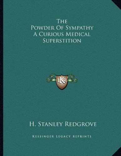 The Powder Of Sympathy A Curious Medical Superstition: Redgrove, H ...