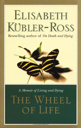 The Wheel of Life : A Memoir of Living and Dying: Kubler, Ross ...