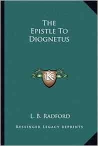 The Epistle To Diognetus: Radford, L. B.: 9781163078822: Amazon.com: Books