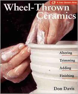 Wheel-Thrown Ceramics: Altering, Trimming, Adding, Finishing (A Lark ...
