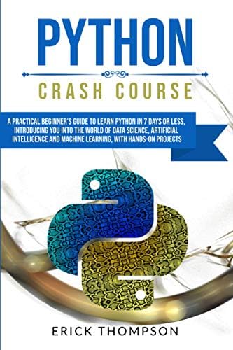 PYTHON CRASH COURSE: A PRACTICAL BEGINNER'S GUIDE TO LEARN PYTHON IN 7 DAYS OR LESS, INTRODUCING ...