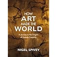 How Art Made the World: A Journey to the Origins of Human Creativity ...