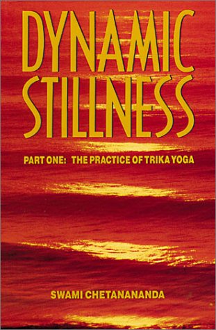 Dynamic Stillness Part One: The Practice of Trika Yoga: Chetanananda ...