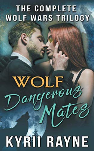Wolf - Dangerous Mates: The Complete Wolf Wars Trilogy: Rayne, Kyrii ...