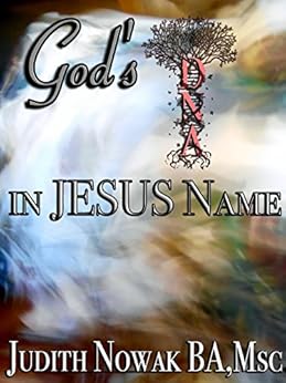 God's DNA in JESUS Name - Kindle edition by Rev. Judith Nowak BA.Msc ...