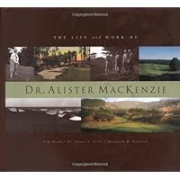 The Life and Work of Dr. Alister MacKenzie: Doak, Tom, Scott, James S ...