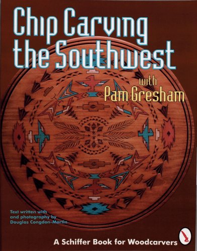 Chip Carving the Southwest (Schiffer Book for Woodcarvers): Gresham ...