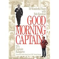 Good Morning, Captain: Fifty Wonderful Years with Bob Keeshan, TV's ...