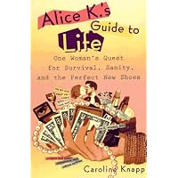 Alice K's Guide to Life: One Woman's Quest for Survival, Sanity, and ...