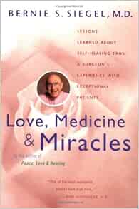 Love, Medicine and Miracles: Lessons Learned about Self-Healing from a Surgeon's Experience with ...