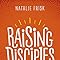Raising Disciples: How to Make Faith Matter for Our Kids: Frisk ...