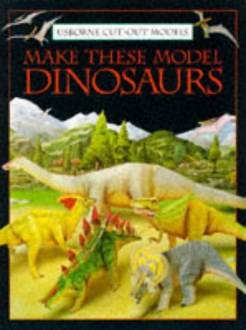 Make These Model Dinosaurs (Usborne Cut-Out Models): Ashman, Iain ...