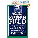 Justice Stephen Field: Shaping Liberty from the Gold Rush to the Gilded ...