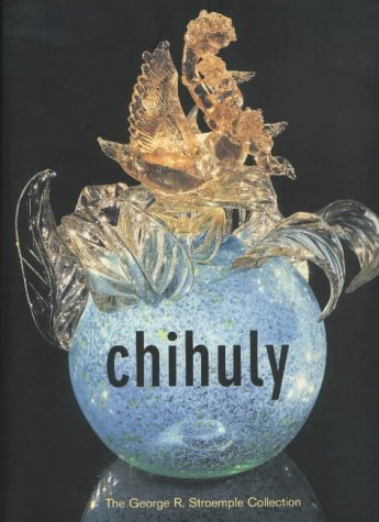 Chihuly: The George R. Stroemple Collection: Chihuly, Dale, Kuspit ...