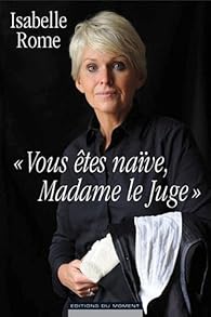 Vous êtes naïve madame le juge - Isabelle Rome - Babelio