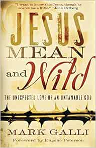 Jesus Mean and Wild: The Unexpected Love of an Untamable God: Galli ...