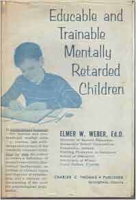 Educable and Trainable Mentally Retarded Children: Elmer W. Weber ...