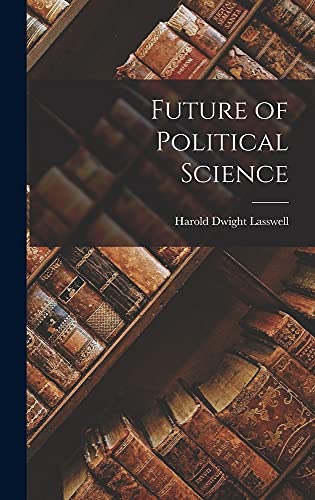 Future of Political Science: Lasswell, Harold Dwight: 9781013636127 ...