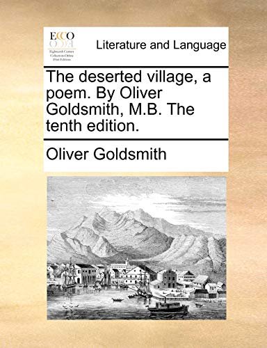 The deserted village, a poem. By Oliver Goldsmith, M.B. The tenth ...