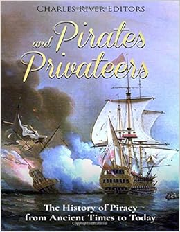 Pirates and Privateers: The History of Piracy from Ancient Times to ...