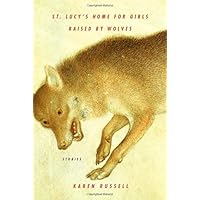 St. Lucy's Home for Girls Raised by Wolves: Stories: Russell, Karen ...
