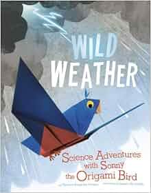 Wild Weather: Science Adventures with Sonny the Origami Bird (Origami ...
