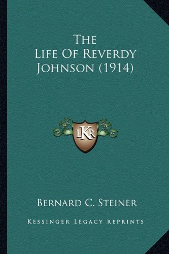 The Life Of Reverdy Johnson (1914): Steiner, Bernard C.: 9781163903841 ...