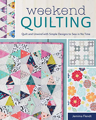 Weekend Quilting: Quilt and Unwind with Simple Designs to Sew in No ...