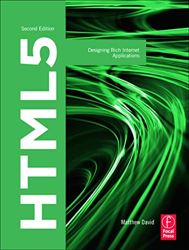 HTML5, Second Edition: Designing Rich Internet Applications (Visualizing the Web): David ...