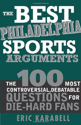 The Best Philadelphia Sports Arguments: The 100 Most Controversial ...
