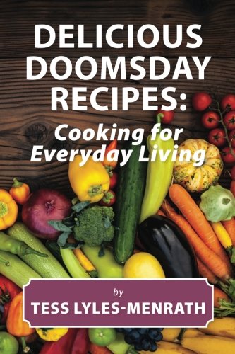 Delicious Doomsday Recipes: Cooking for Everyday Living: Lyles-Menrath ...