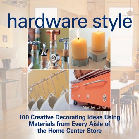 Hardware Style: 100 Creative Decorating Ideas Using Materials from ...