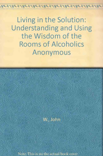 Living in the Solution: Understanding and Using the Wisdom of the Rooms ...