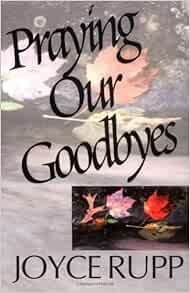 Praying Our Goodbyes: Rupp, Joyce: 9780877933700: Amazon.com: Books