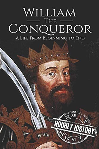 William the Conqueror: A Life From Beginning to End (Biographies of ...