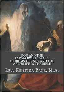 God and the Paranormal: Mediums, Ghosts, and the Afterlife in the Bible ...