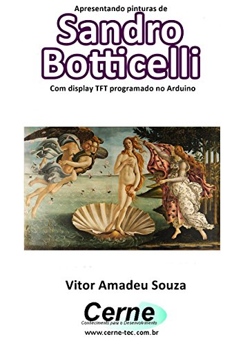 Apresentando pinturas de Sandro Botticelli Com display TFT programado no Arduino - eBook, Resumo ...
