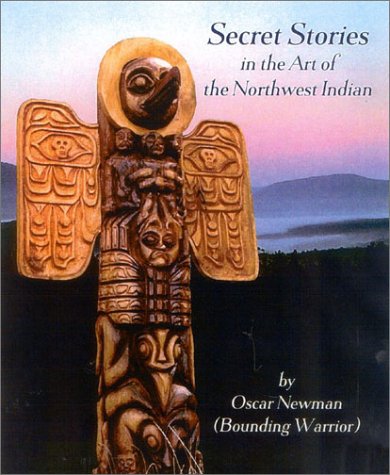Secret Stories in the Art of the Northwest Indian: Newman, Oscar ...