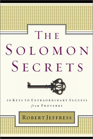The Solomon Secrets: 10 Keys to Extraordinary Success from Proverbs ...