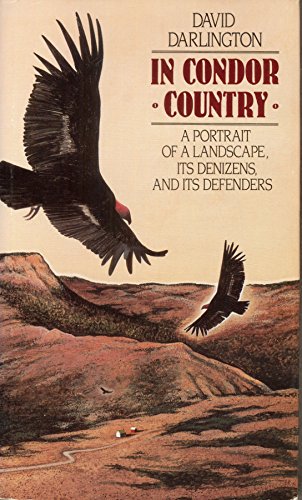In Condor Country: A Portrait of a Landscape, Its Denizens, and Its ...