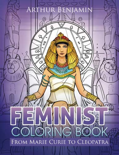 Feminist Coloring Book: From Marie Curie to Cleopatra: Benjamin, Arthur ...