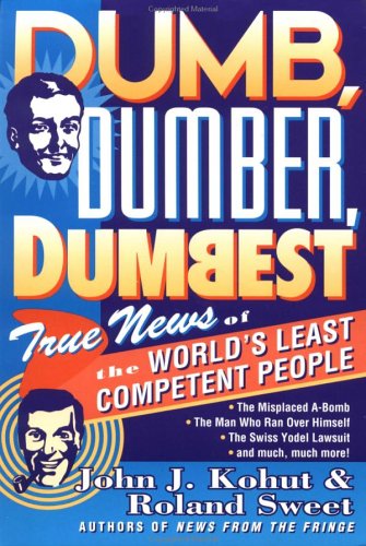 Dumb, Dumber, Dumbest: True News of the World's Least Competent People ...