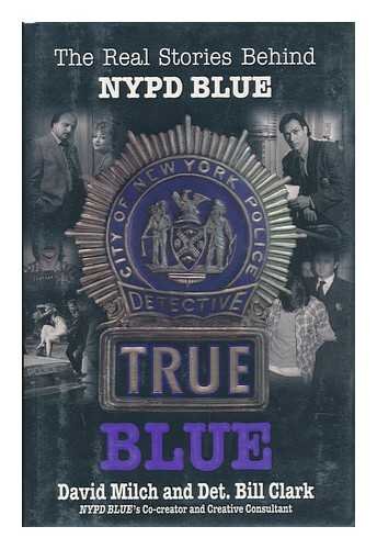 True Blue: The Real Stories Behind NYPD Blue: Milch, David, Clark, Bill ...